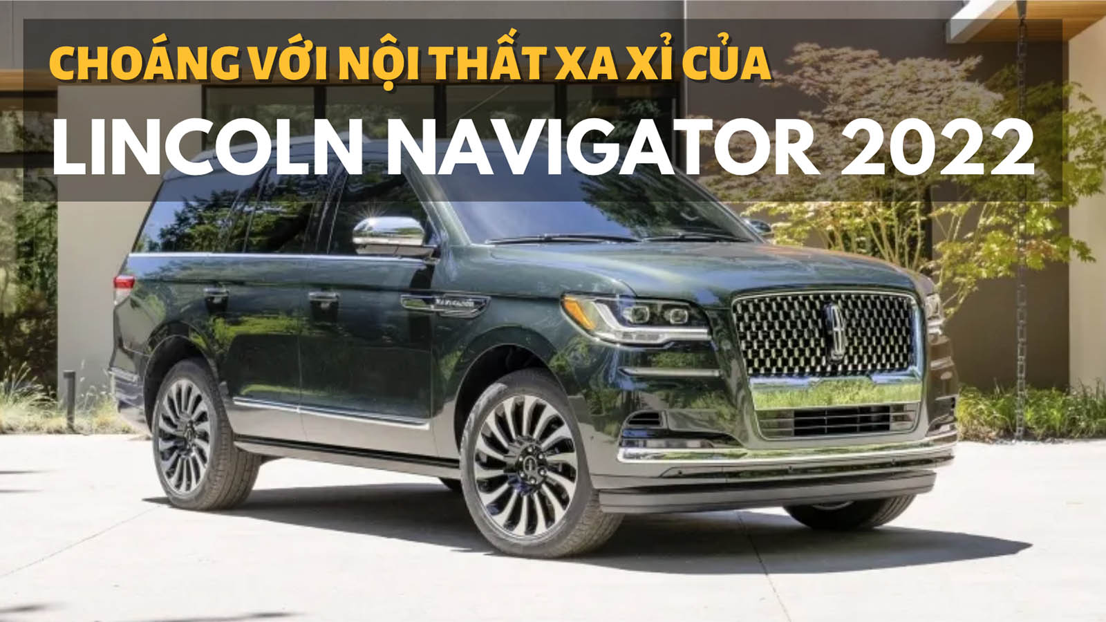 Lincoln Navigator 2022 ra mắt: Nội thất xa xỉ, hàng loạt công nghệ khủng