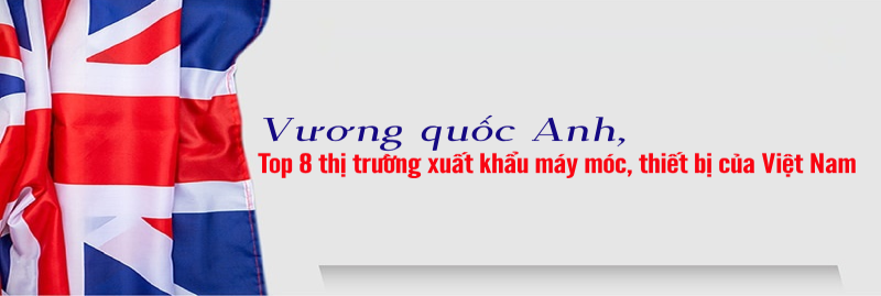 Gia tăng xuất nhập khẩu máy móc, thiết bị từ nguồn lực UKVFTA